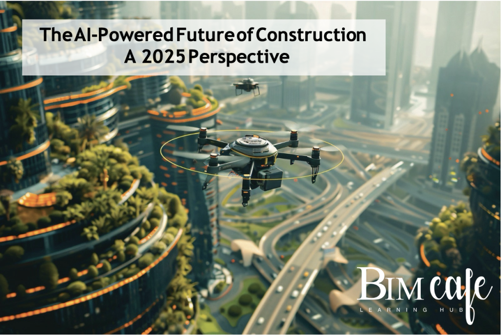 The AI-Powered Future of Construction A 2025 Perspective - Bim Cafe ...
