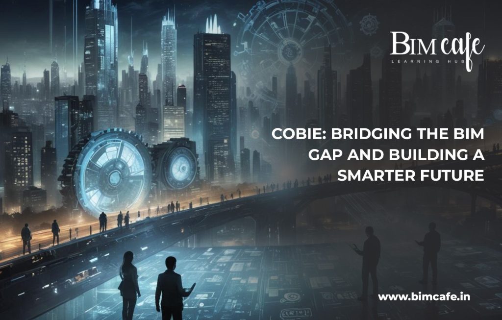 COBie: Bridging the BIM Gap and Building a Smarter - Bim Cafe Learning Hub